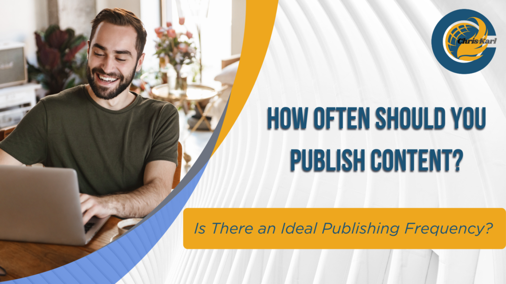 How Often Should You Publish Content? - Chris Karl Content